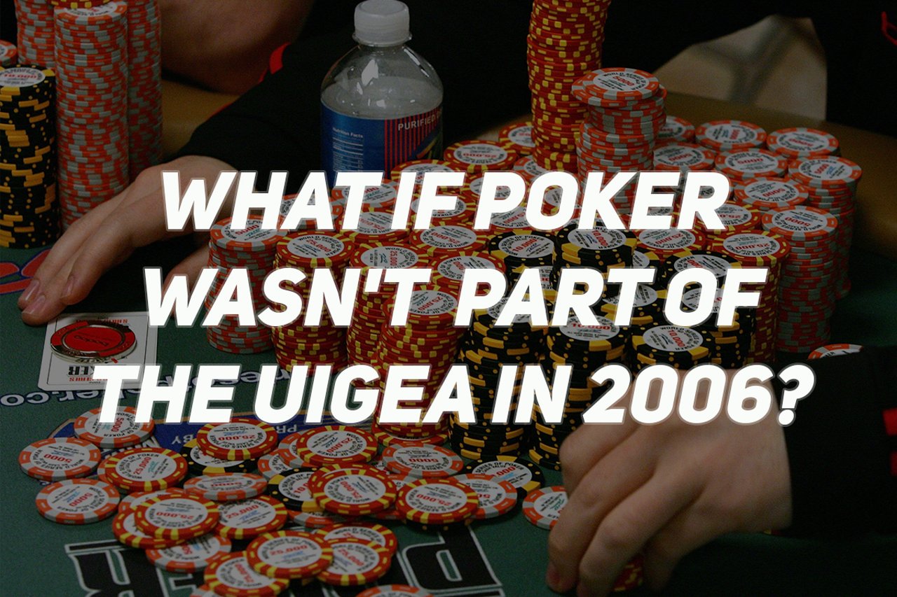 What If Poker Wasn't Part of the UIGEA Back in 2006? | PGT